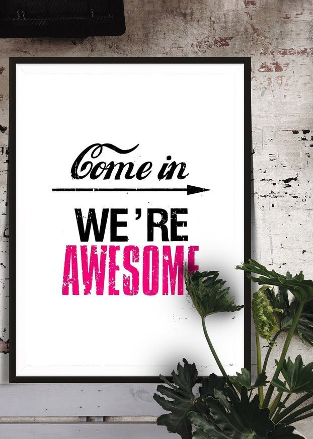 Come In We're Awesome Quote Sign Print – InkAndDrop
